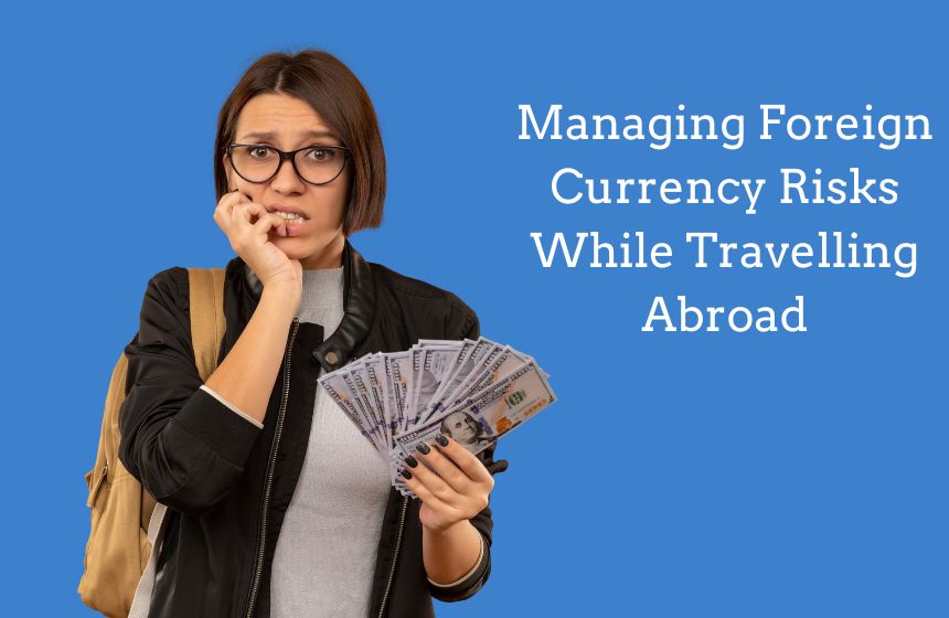 Managing Foreign Currency Risks: Your Guide to Safe Travel Abroad
